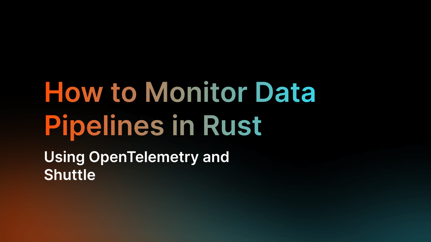 How to Monitor Data Pipelines in Rust Using OpenTelemetry and Shuttle | Shuttle